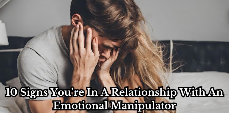 10 Signs You’re In A Relationship With An Emotional Manipulator ...